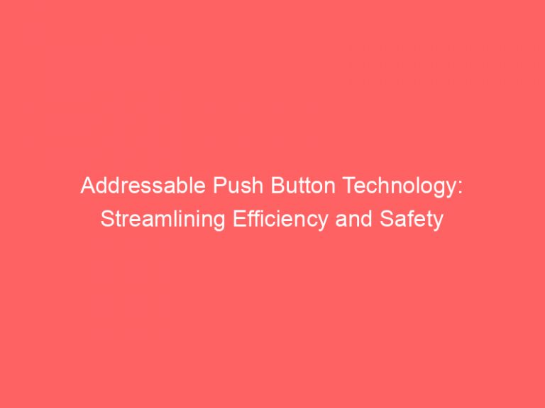 Addressable Push Button Technology: Streamlining Efficiency And Safety ...