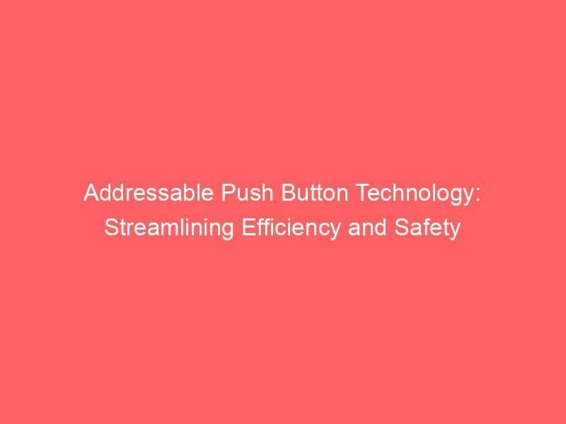 #1 Addressable Push Button Technology: Streamlining Efficiency And ...