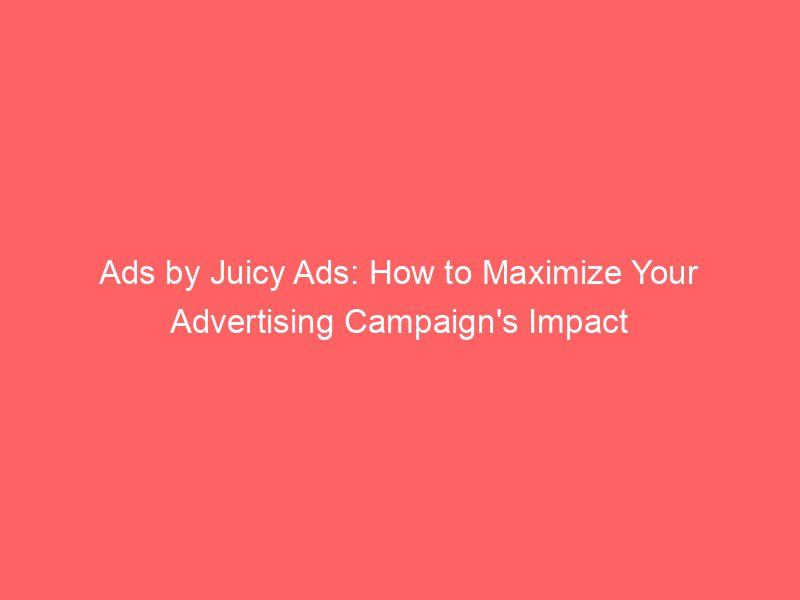 Best Ads by Juicy Ads: How to Maximize Your Advertising