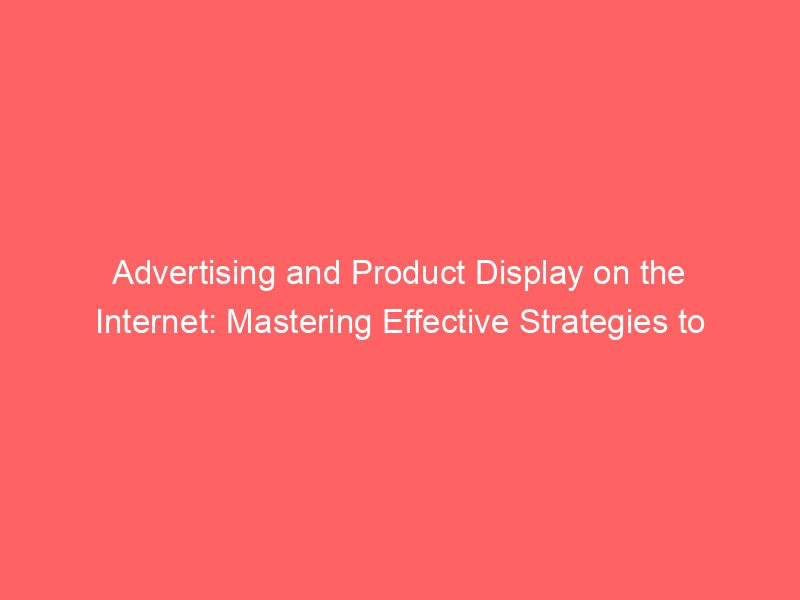 Best Advertising and Product Display on the Internet