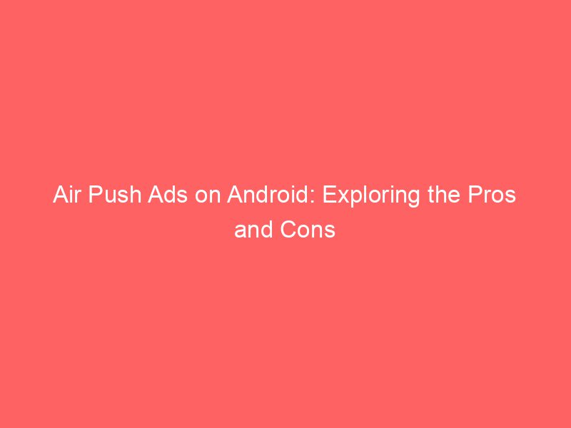 Air Push Ads On Android: Exploring The Pros And Cons - FroggyAds.com