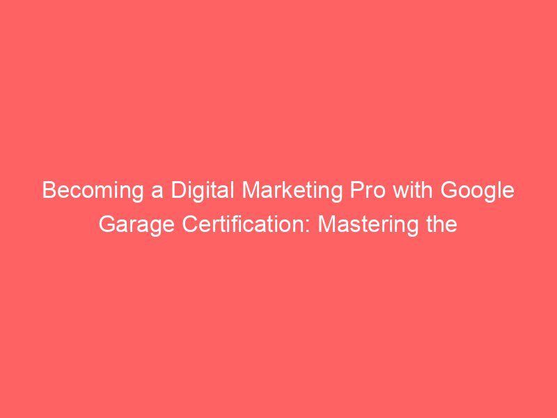 Becoming A Digital Marketing Pro With Google Garage Certification ...