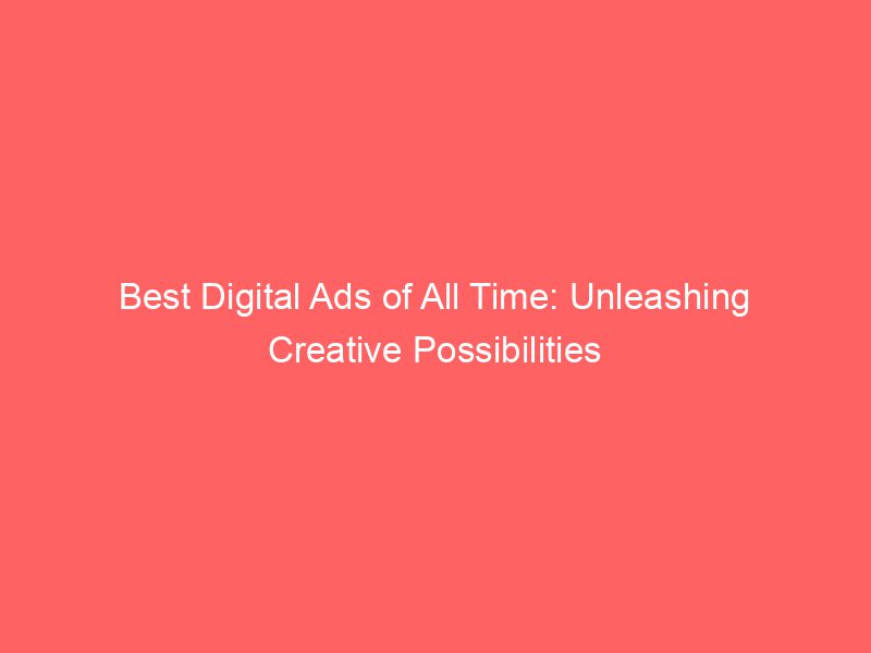 Best Best Digital Ads of All Time: Unleashing Creative