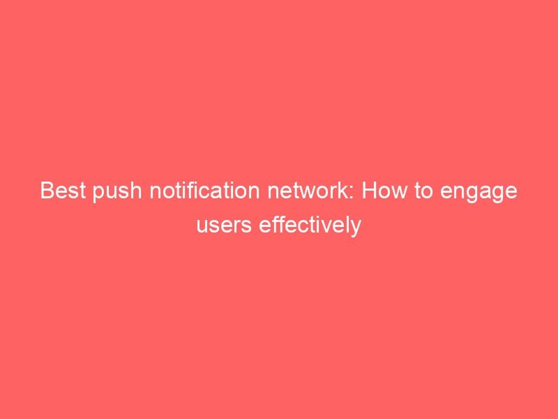 #1 Best Push Notification Network: How To Engage Users Effectively ...