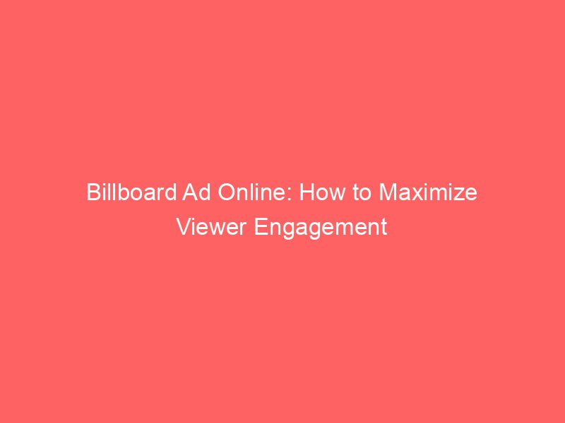 Billboard Ad Online: How To Maximize Viewer Engagement - Free Guide ...