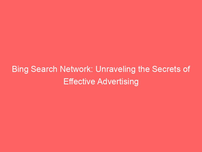#1 Bing Search Network: Unraveling The Secrets Of Effective Advertising ...