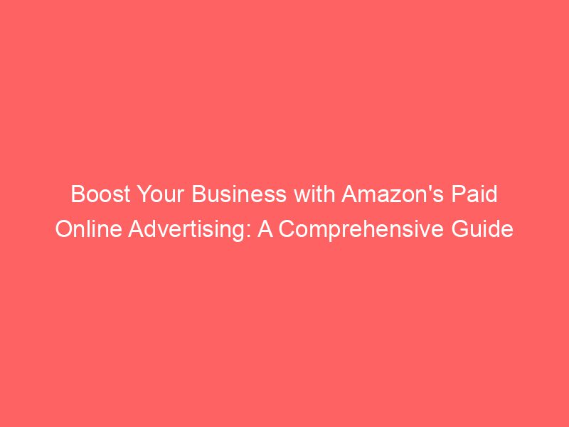 #1 Boost Your Business With Amazon's Paid Online Advertising: A ...