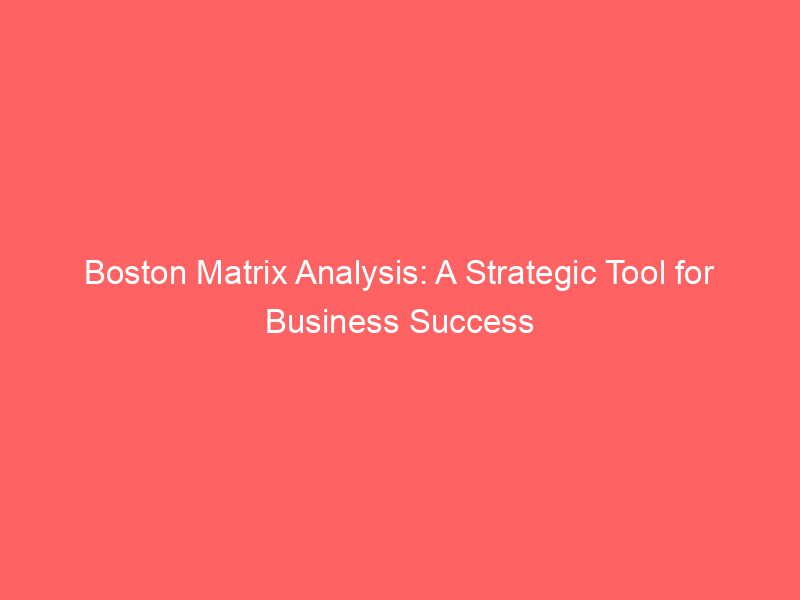 #1 Boston Matrix Analysis: A Strategic Tool For Business Success - Free ...