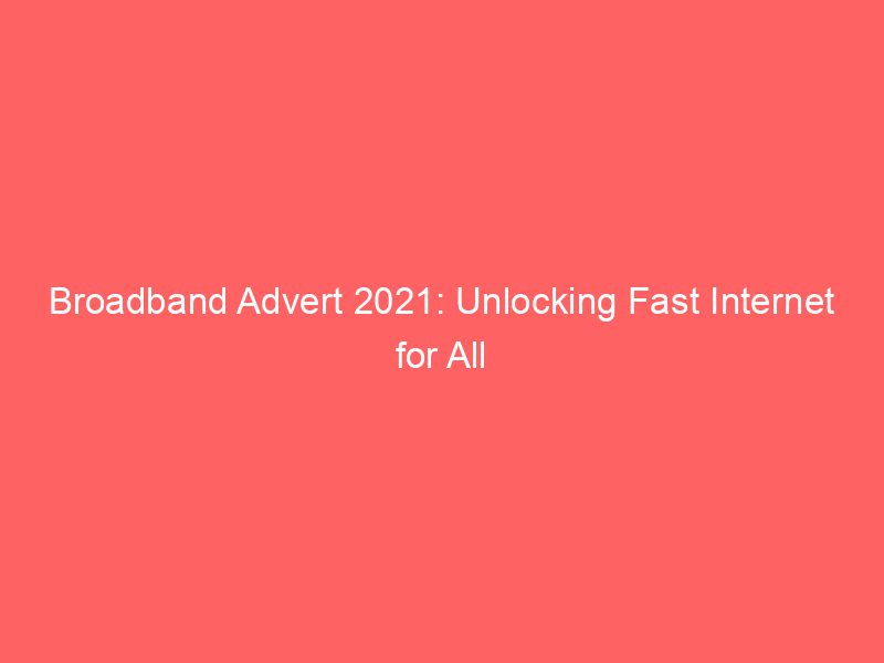 Broadband Advert 2021: Unlocking Fast Internet For All - FroggyAds.com