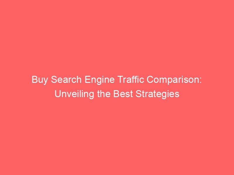 Best Buy Search Engine Traffic Comparison: Unveiling the