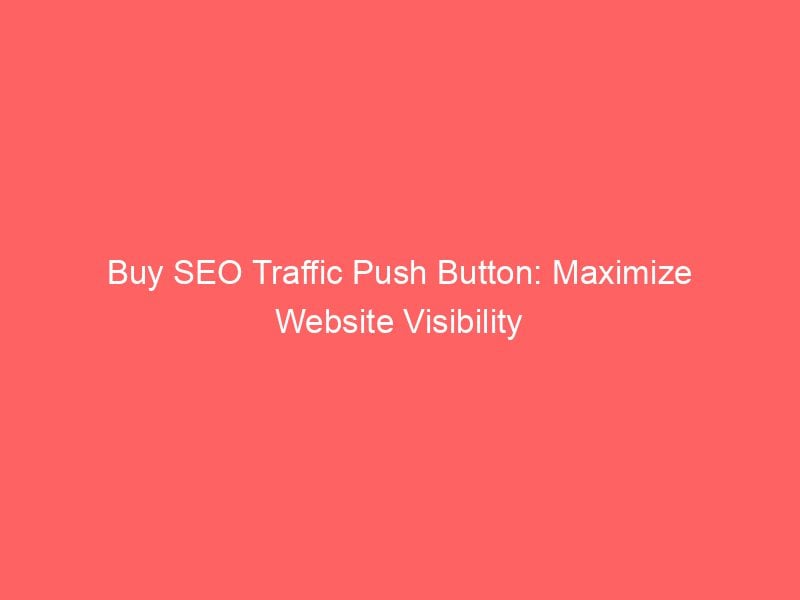 Best Buy SEO Traffic Push Button: Maximize Website