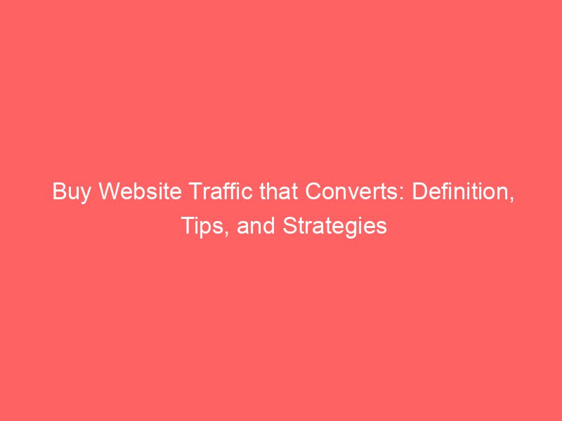 #1 Buy Website Traffic That Converts: Definition, Tips, And Strategies ...