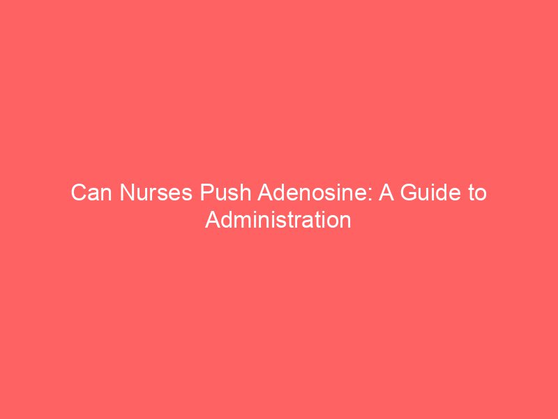 Can Nurses Push Adenosine: A Guide To Administration - FroggyAds