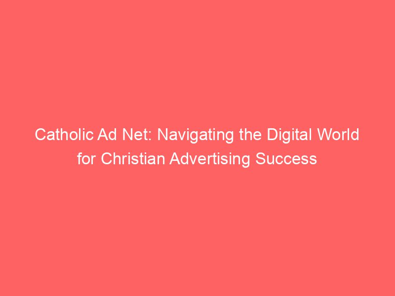 #1 Catholic Ad Net: Navigating The Digital World For Christian ...