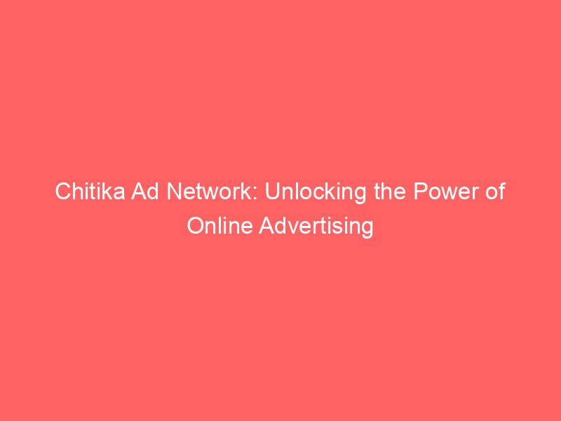 Best Chitika Ad Network: Unlocking the Power of Online