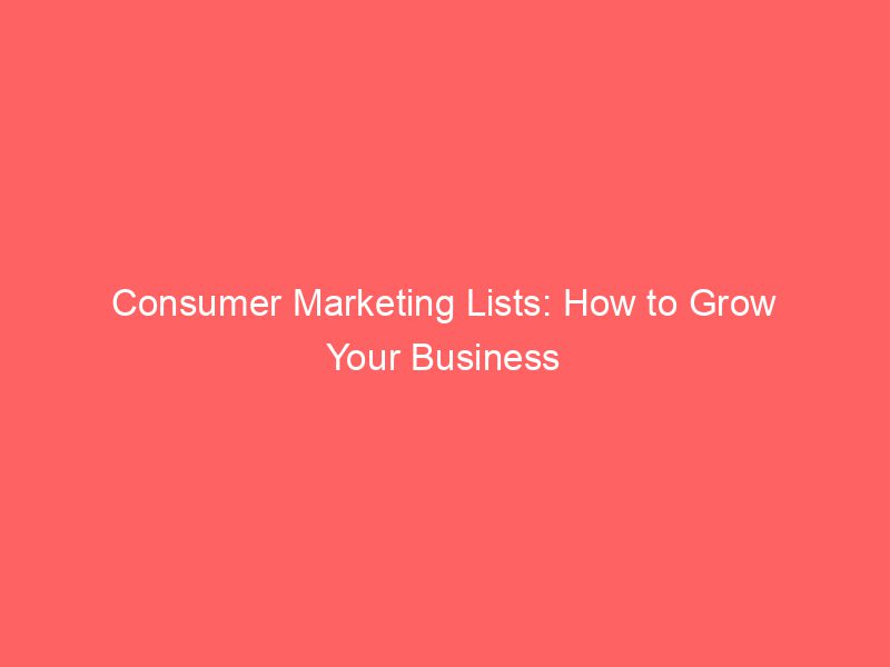 Best Consumer Marketing Lists: How to Grow Your