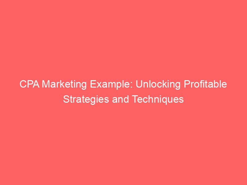 #1 CPA Marketing Example: Unlocking Profitable Strategies And ...