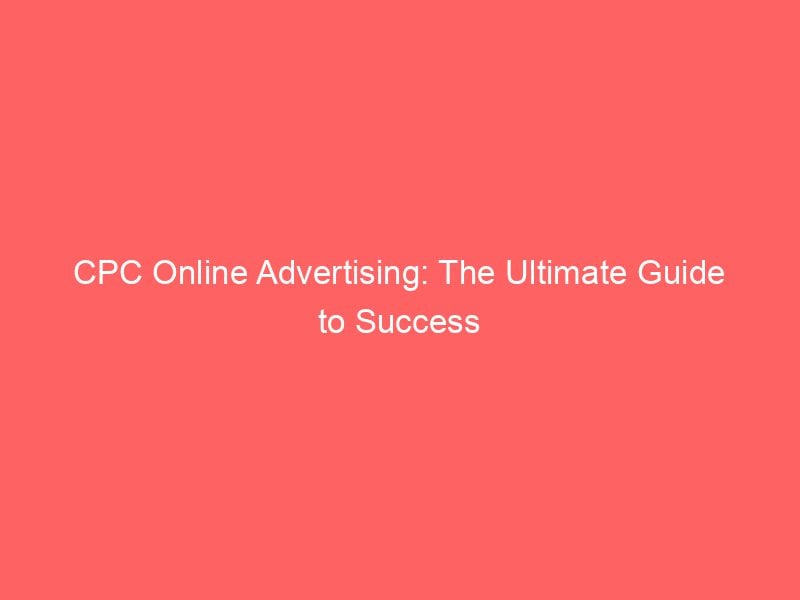 #1 CPC Online Advertising: The Ultimate Guide To Success - Free Tips ...