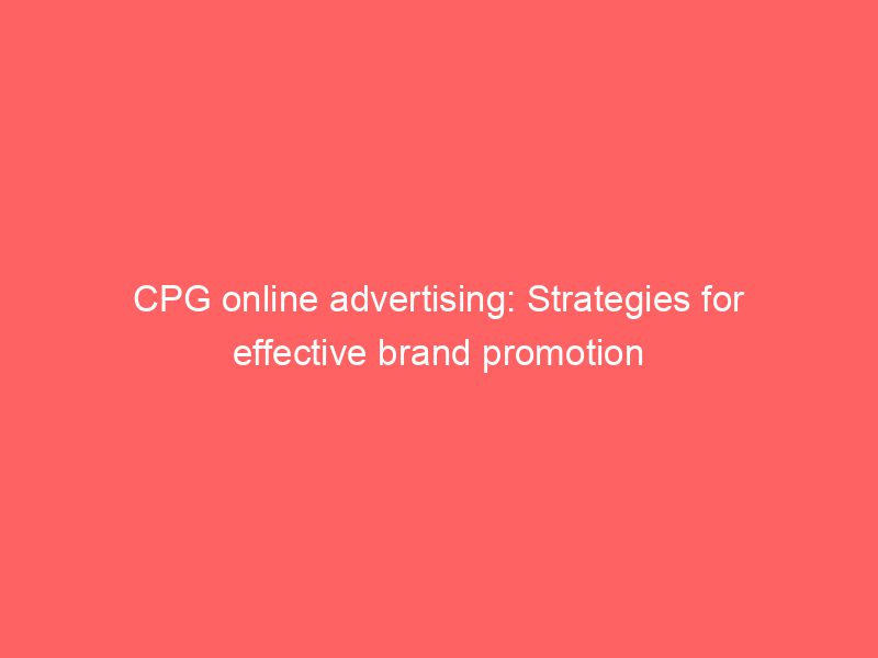 #1 CPG Online Advertising: Strategies For Effective Brand Promotion ...