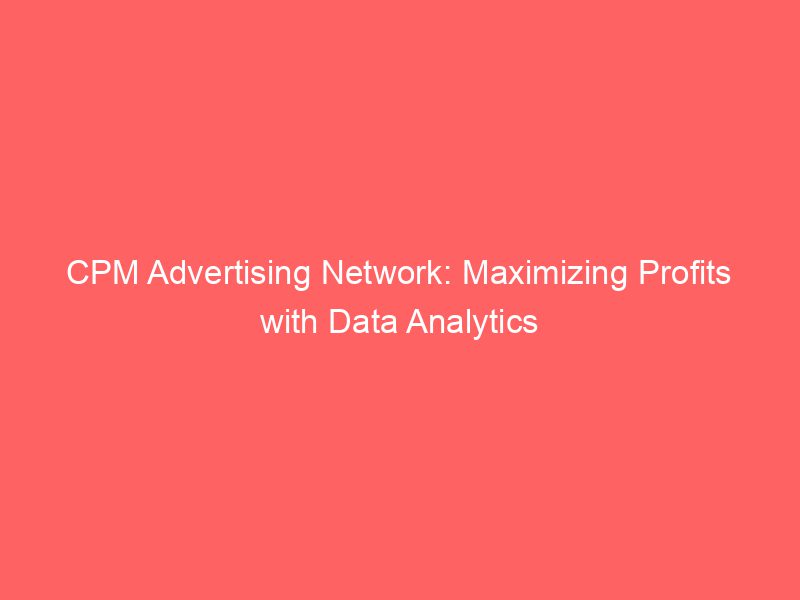 CPM Advertising Network: Maximizing Profits With Data Analytics - Froggy Ads