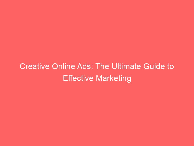 Best Creative Online Ads: The Ultimate Guide to Effective