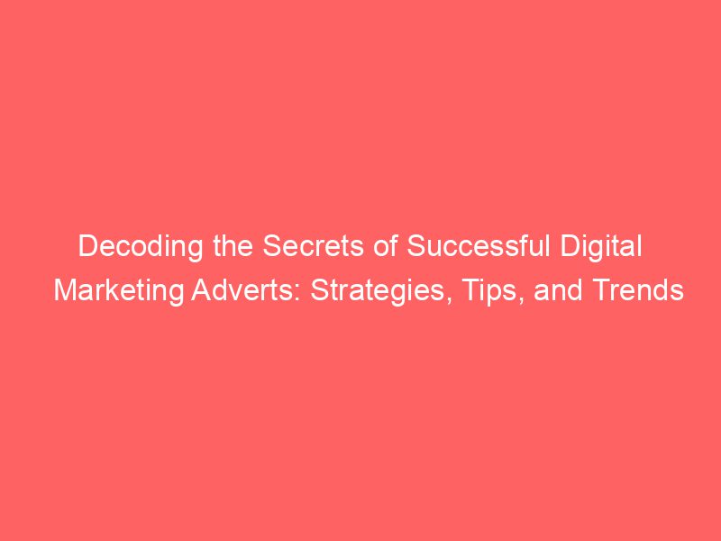 Decoding The Secrets Of Successful Digital Marketing Adverts ...