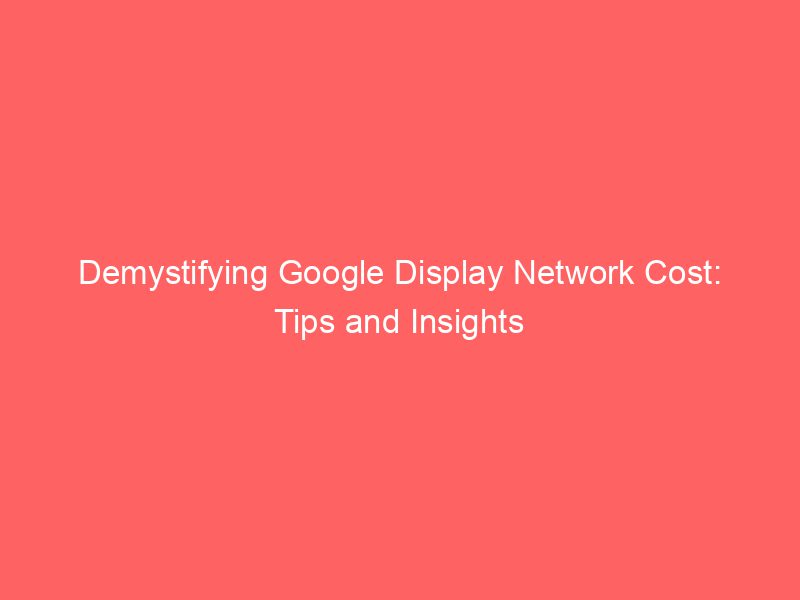 Best Demystifying Google Display Network Cost: Tips and