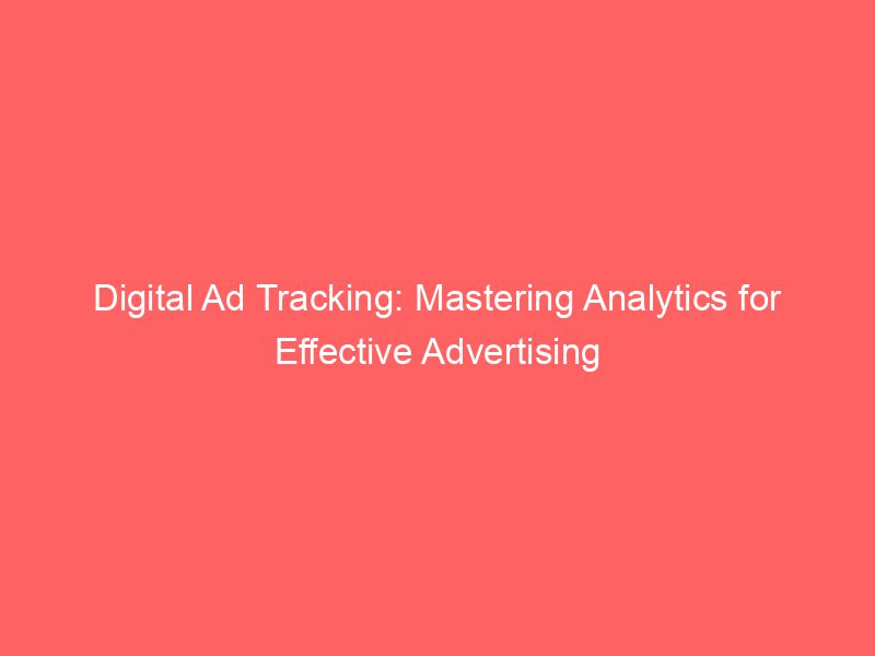 #1 Digital Ad Tracking: Mastering Analytics For Effective Advertising - Free Tips & Proven Tricks