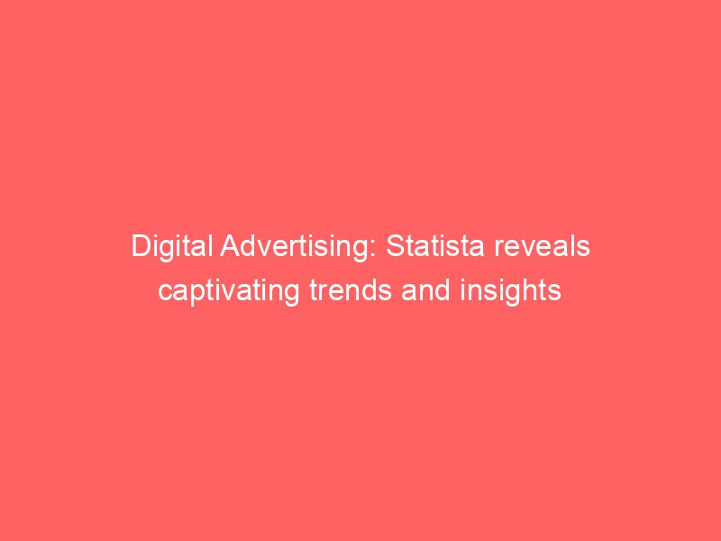Best Digital Advertising: Statista reveals captivating