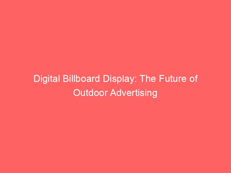 #1 Digital Billboard Display: The Future Of Outdoor Advertising - Free ...