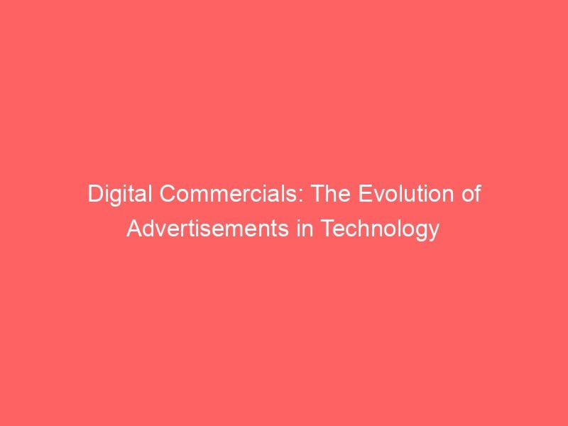 #1 Digital Commercials: The Evolution Of Advertisements In Technology ...