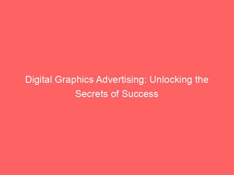 #1 Digital Graphics Advertising: Unlocking The Secrets Of Success ...