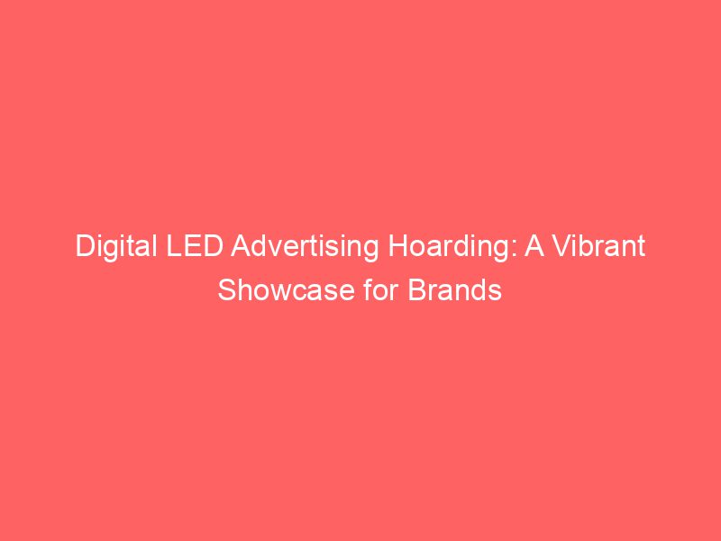 #1 Digital LED Advertising Hoarding: A Vibrant Showcase For Brands ...