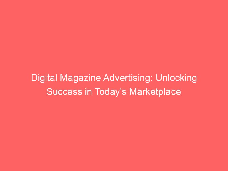 #1 Digital Magazine Advertising: Unlocking Success In Today's ...