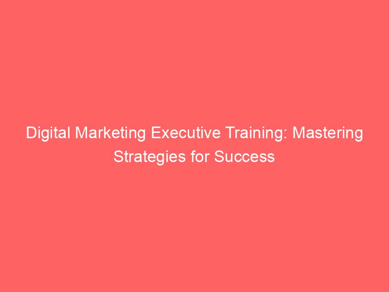 #1 Digital Marketing Executive Training: Mastering Strategies For ...