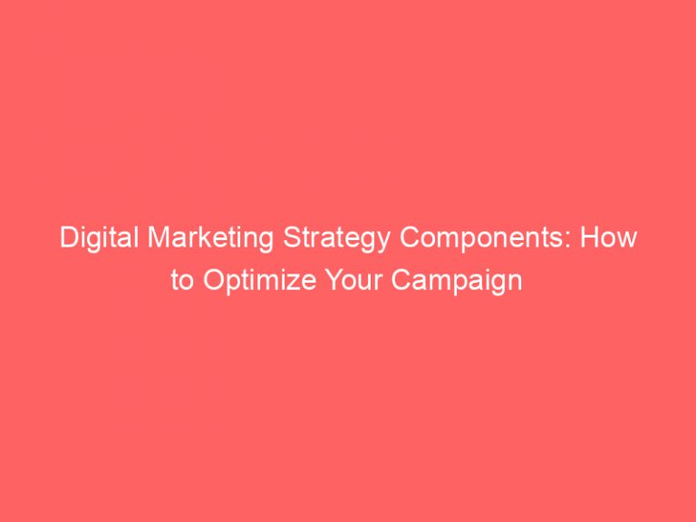 Digital Marketing Strategy Components: How To Optimize Your Campaign ...