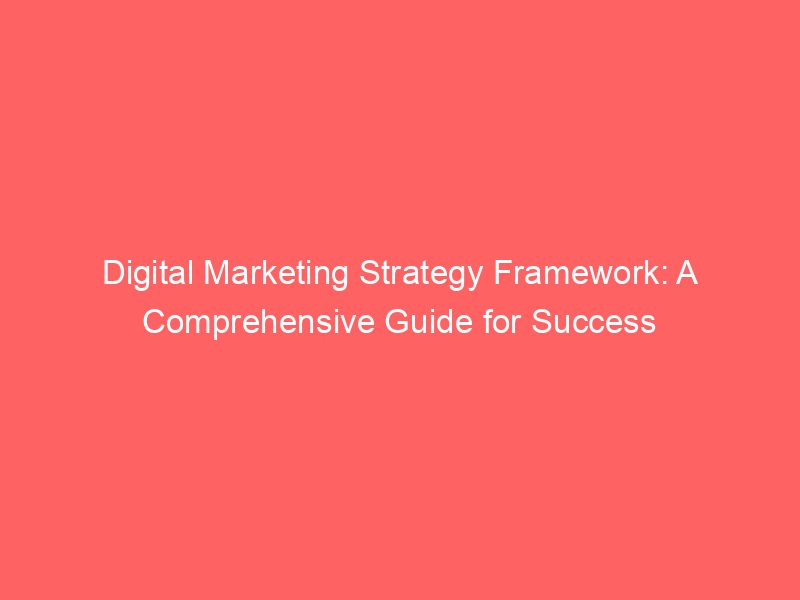 Digital Marketing Strategy Framework: A Comprehensive Guide For Success ...