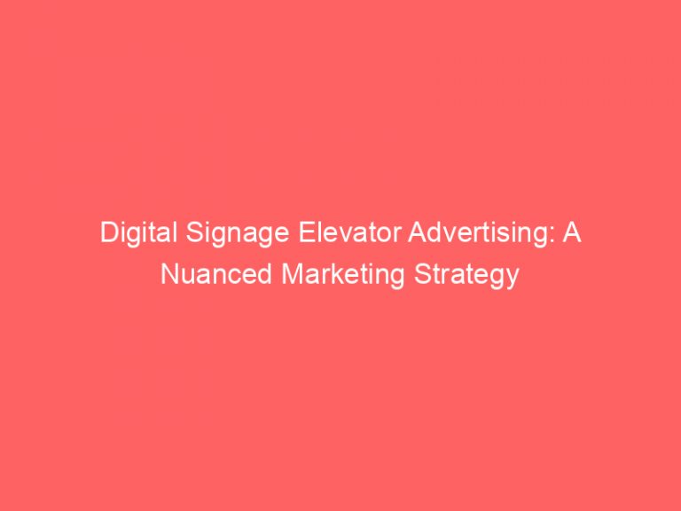 Best Digital Signage Elevator Advertising: A Nuanced