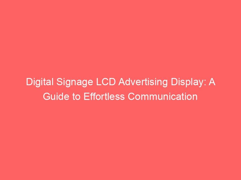 Best Digital Signage LCD Advertising Display: A Guide to Effortless ...