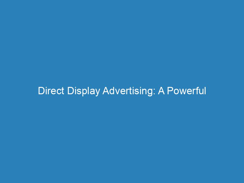 #1 Direct Display Advertising: A Powerful Strategy For Effective ...