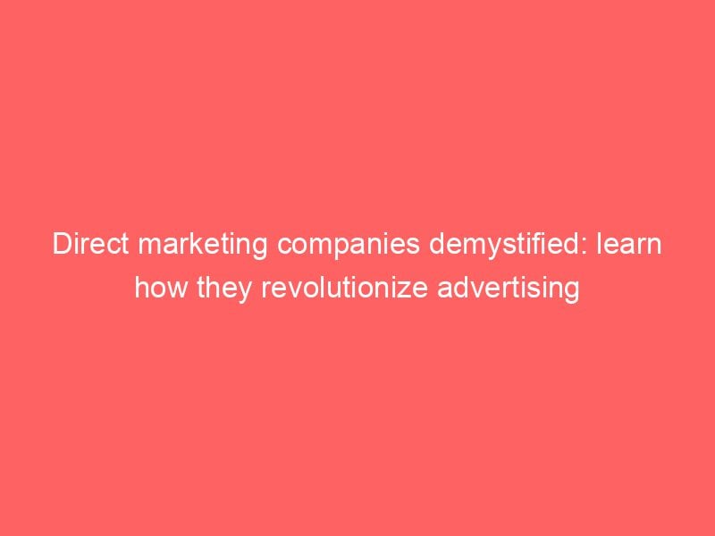 Direct Marketing Companies Demystified: Learn How They Revolutionize ...