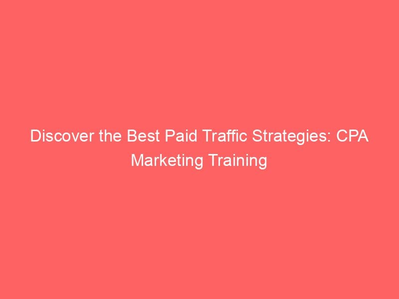 Best Discover the Best Paid Traffic Strategies: CPA