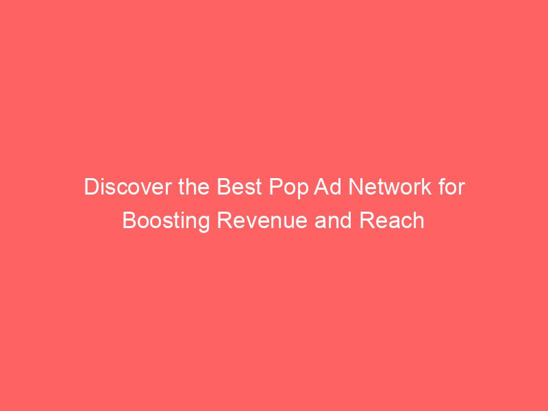 #1 Discover The Best Pop Ad Network For Boosting Revenue And Reach ...