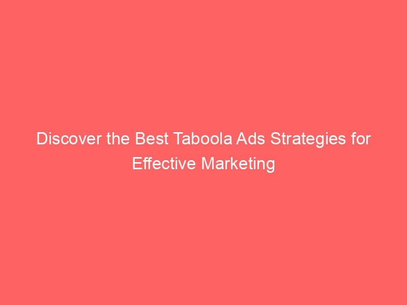 Discover The Best Taboola Ads Strategies For Effective Marketing ...