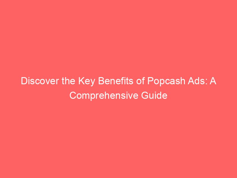 #1 Discover The Key Benefits Of Popcash Ads: A Comprehensive Guide ...