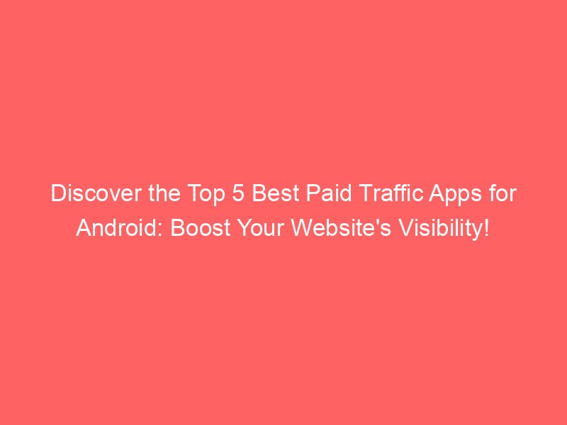 Best Discover the Top 5 Best Paid Traffic Apps for