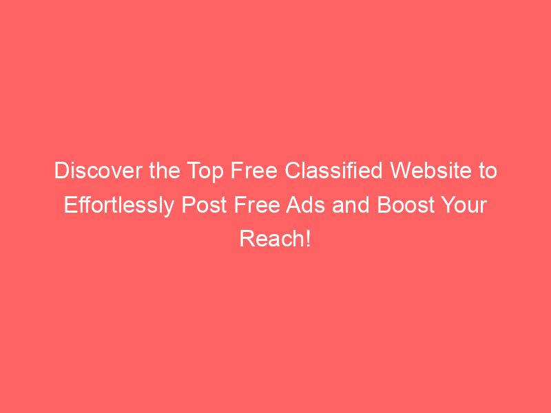 #1 Discover The Top Free Classified Website To Effortlessly Post Free ...