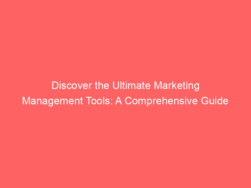 Best Discover the Ultimate Marketing Management Tools: A