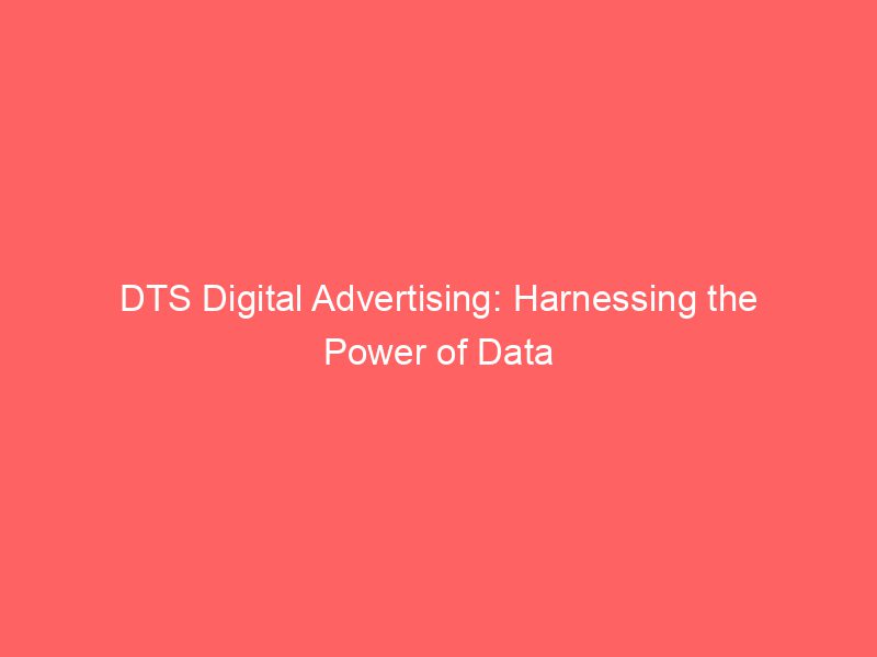Best DTS Digital Advertising: Harnessing the Power of