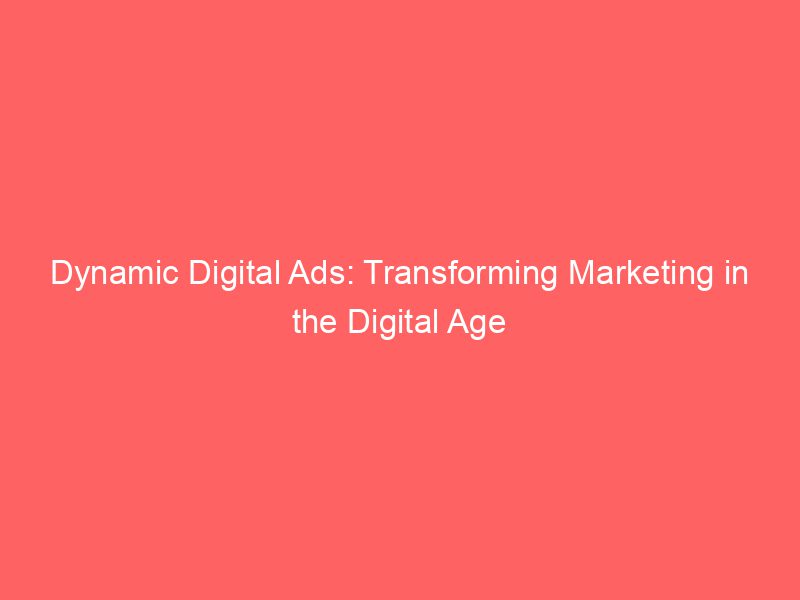 Dynamic Digital Ads: Transforming Marketing In The Digital Age - Froggy Ads